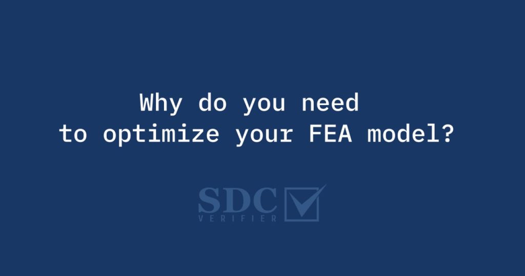 Why do you need to optimize your FEA model? | SDC Verifier